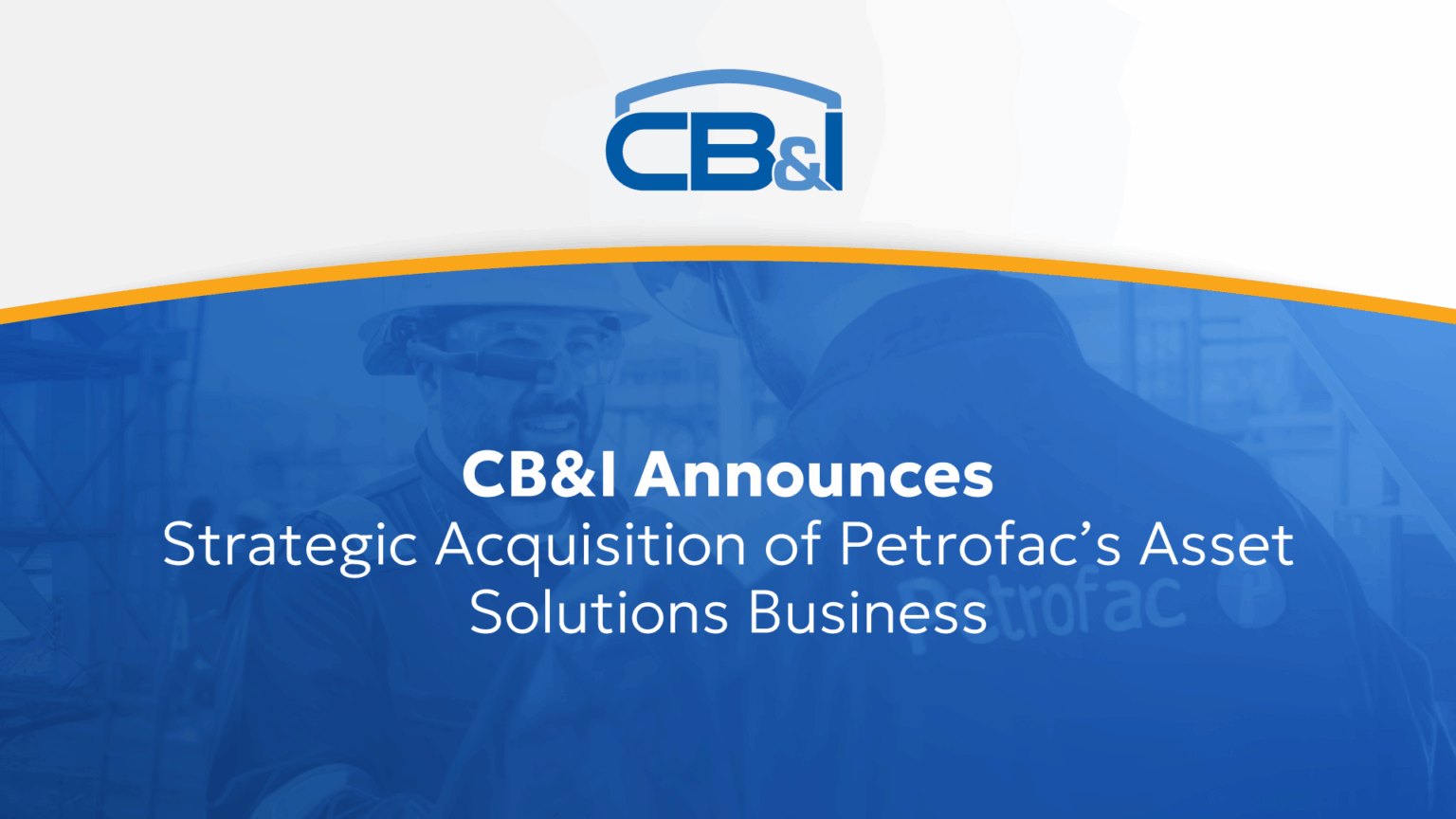 CB&I Announces Strategic Acquisition of Petrofac's Asset Solutions ...